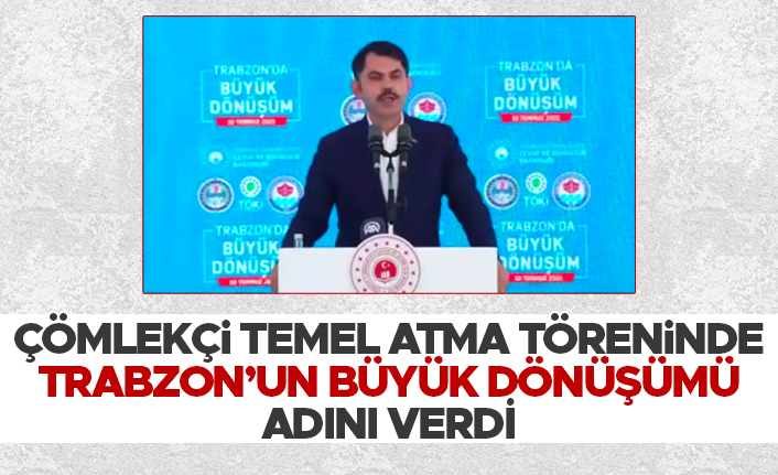 Murat Kurum, Çömlekçi temel atma töreninde Trabzon'un büyük dönüşümü ...