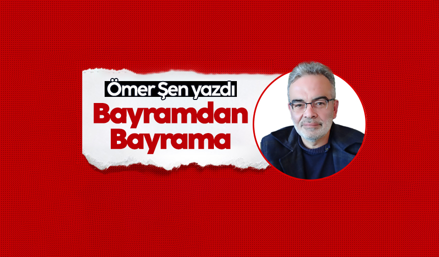 Ömer Şen yazdı: Bayramdan Bayrama...! - Haberlobi - Trabzon ...